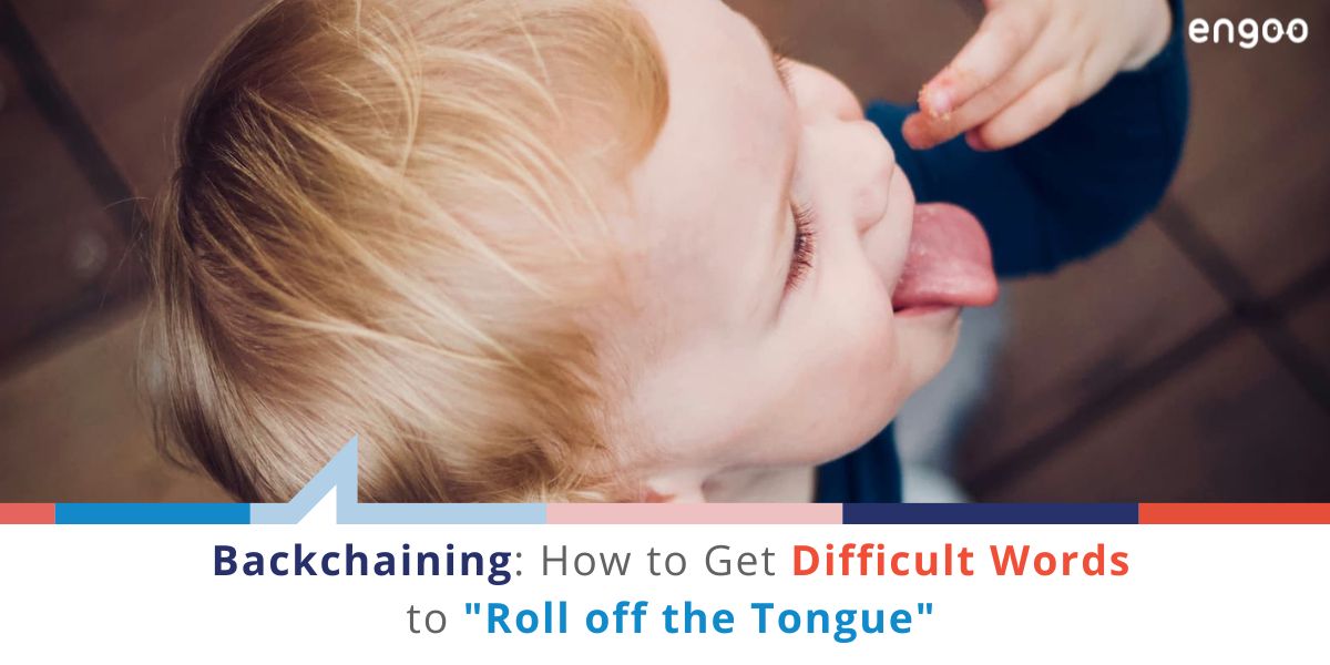 Backchaining: How to Get Difficult Words to "Roll off the Tongue ...
