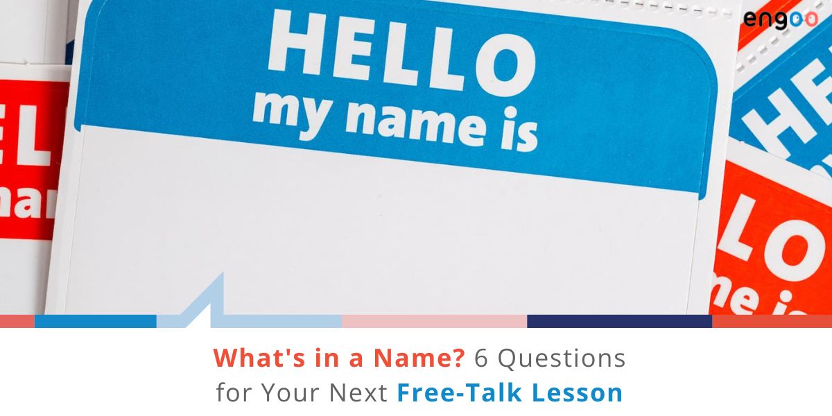 What's in a Name? 6 Questions for Your Next Free-Talk Lesson | Engoo ...