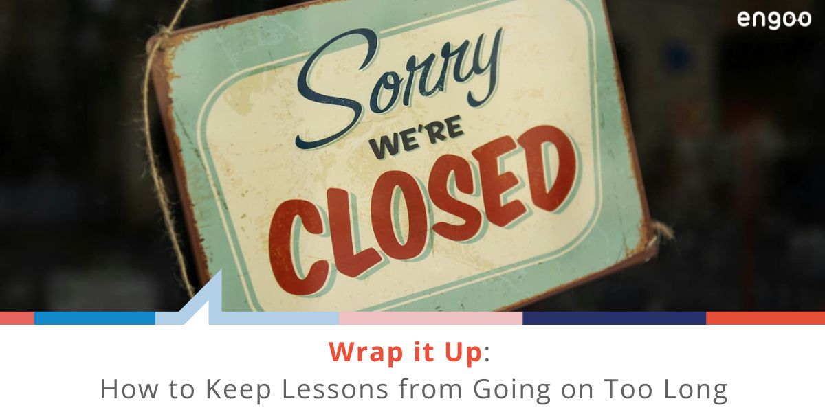 Wrap it Up: How to Keep Lessons from Going on Too Long | Engoo Tutor's Blog