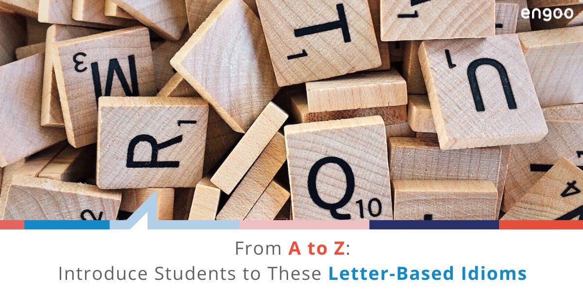 From A to Z: Introduce Students to These Letter-Based Idioms | Engoo ...
