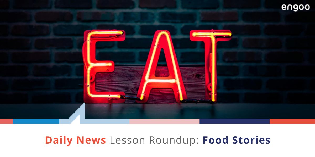 Daily News Lesson Roundup: Food Stories 🍽️ | Engoo Tutor's Blog