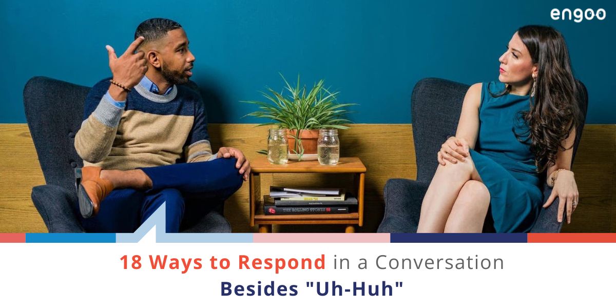 17 Ways to Respond During a Conversation Besides "Uh huh"