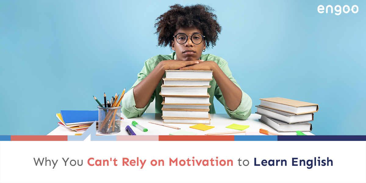 Why You Can't Rely on Motivation to Learn English | Engoo Blog