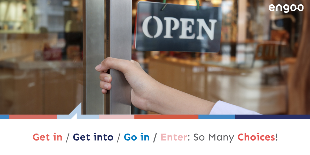 Get In / Get Into / Go In / Enter: So Many Choices! | Engoo Blog