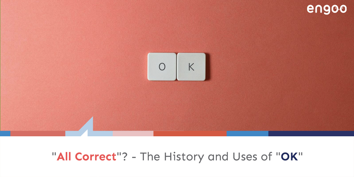 "All Correct"? - The History and Uses of "OK" | Engoo Blog