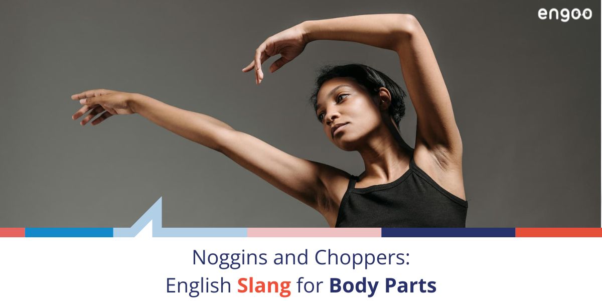 Noggins and Choppers: English Slang for Body Parts | Engoo Blog
