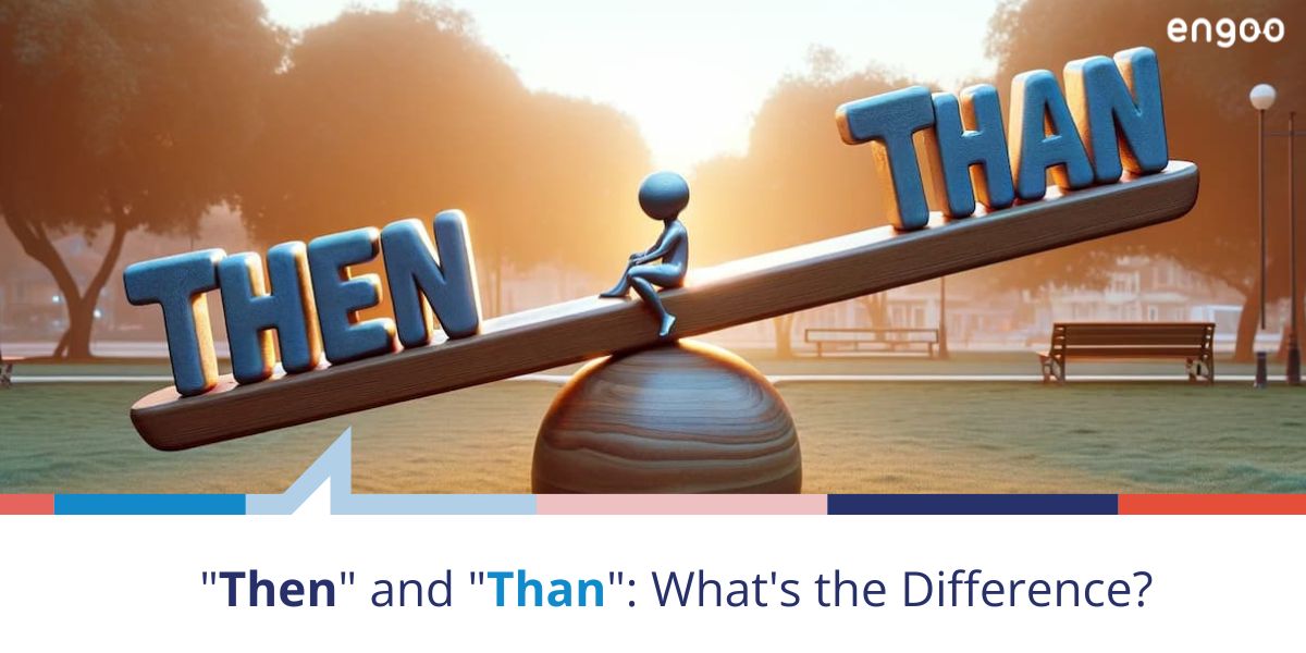 "Then" and "Than": What's the Difference? | Engoo Blog
