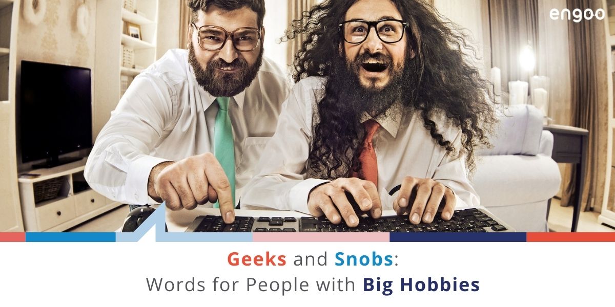 Geeks and Snobs: Words for People with Big Hobbies | Engoo Blog